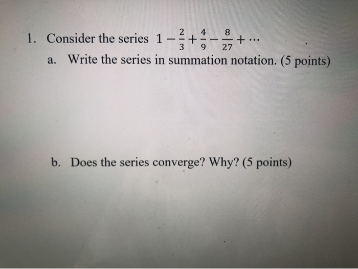Solved 4 8 + ... 1. Consider the series 1 - + Write the | Chegg.com