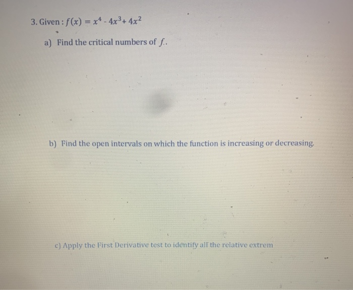 Solved Given f(x) = x^4 -4x^3 + 4x^2 a. find all critical | Chegg.com