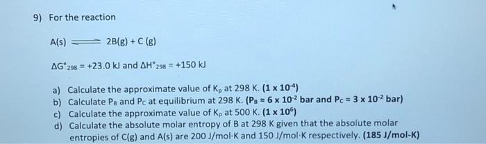 Solved 9) For the reaction A(s)=2 B( g)+C(g)ΔG∘298=+23.0 kJ | Chegg.com
