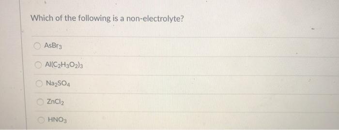 Solved Which of the following is a non-electrolyte? AsBr3 | Chegg.com