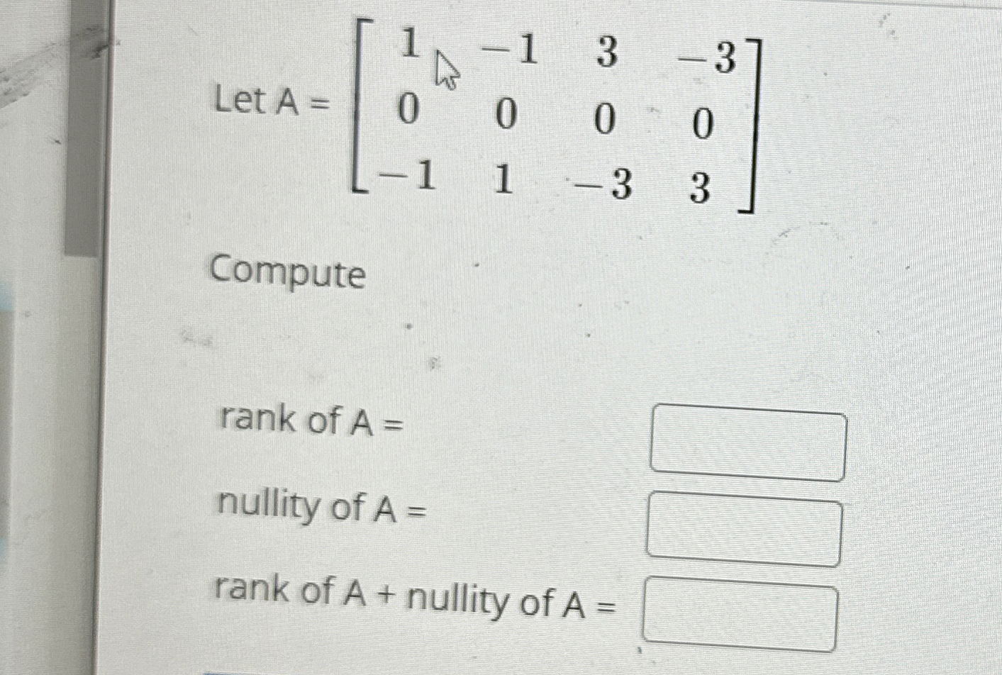 Solved Let A=[1-13-30000-11-33]Computerank of A=nullity of | Chegg.com