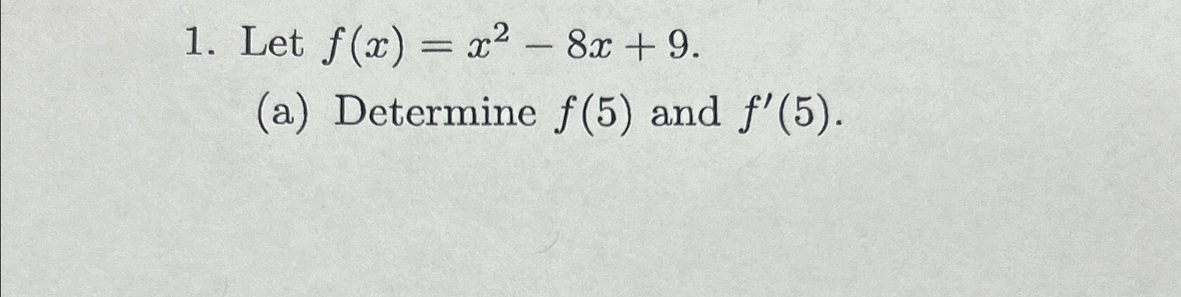Solved Let f(x)=x2-8x+9.(a) Determine f(5) and f'(5). | Chegg.com Solved Let f(x)=x2-8x+9.(a) Determine f(5) and f'(5). | Chegg.com