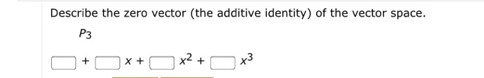 Solved Describe the zero vector (the additive identity) of | Chegg.com