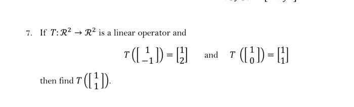 Solved 7. If T:R2→R2 is a linear operator and T([1−1])=[12] | Chegg.com