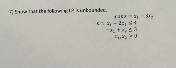 Solved 7) Show that the following LP is unbounded. maxz s.t. | Chegg.com