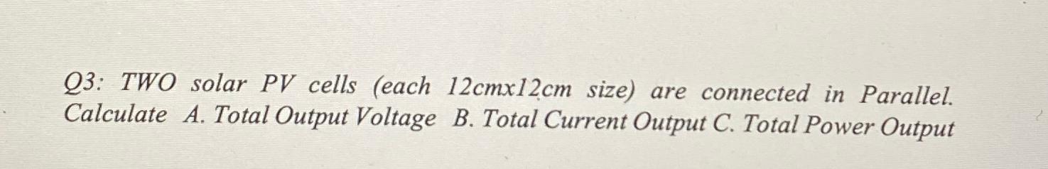 Solved Q3: TWO solar PV cells (each 12cmx12cm ﻿size) ﻿are | Chegg.com