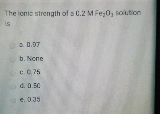 Solved The ionic strength of a 0.2 M Fe2O3 solution is a. | Chegg.com