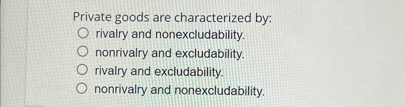 Solved Private goods are characterized by: rivalry and | Chegg.com