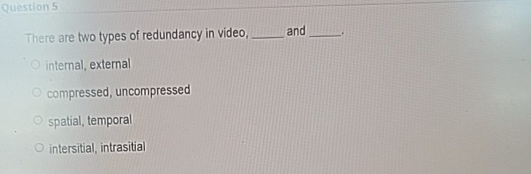 Solved Question 5There are two types of redundancy in video, | Chegg.com
