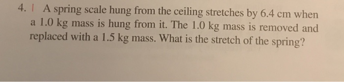 Solved 4.I A spring scale hung from the ceiling stretches by | Chegg.com