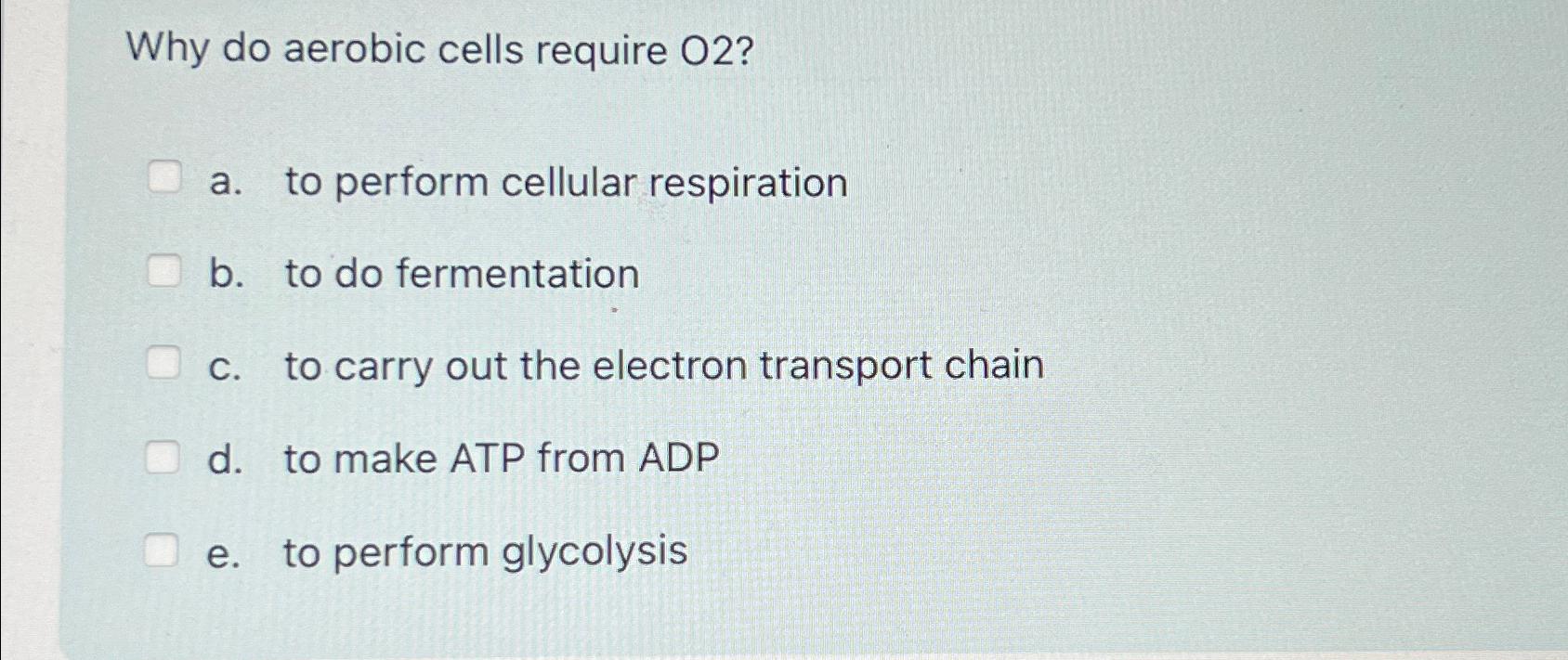 Solved Why do aerobic cells require O2 ?a. ﻿to perform | Chegg.com