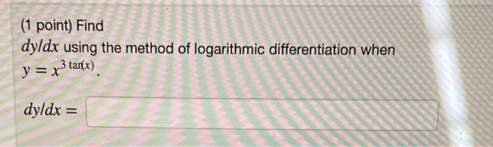 Solved (1 point) Find dy/dx using the method of logarithmic | Chegg.com