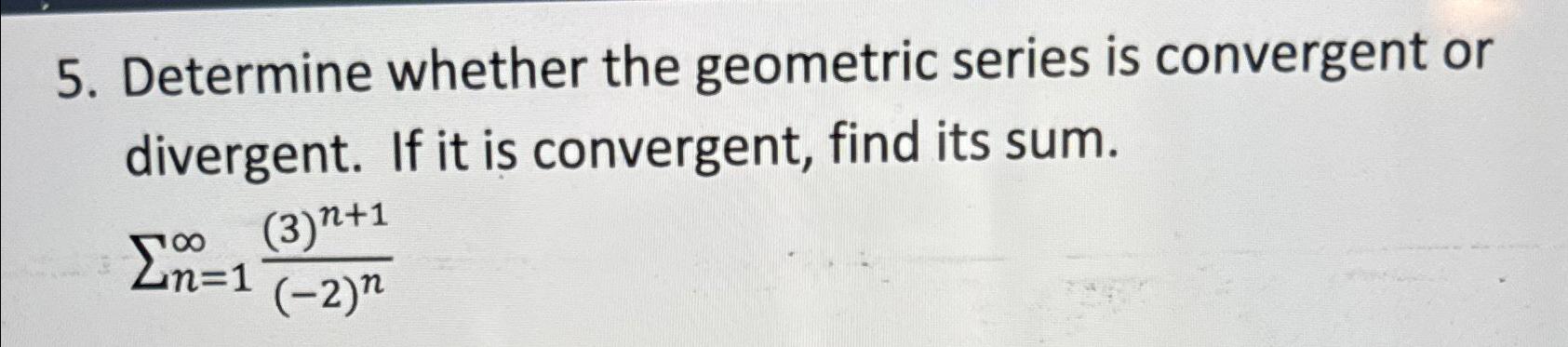 Solved Determine whether the geometric series is convergent | Chegg.com