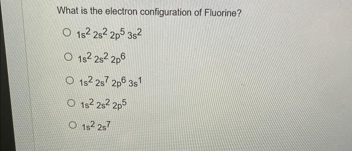 Solved What is the electron configuration of Fluorine? | Chegg.com