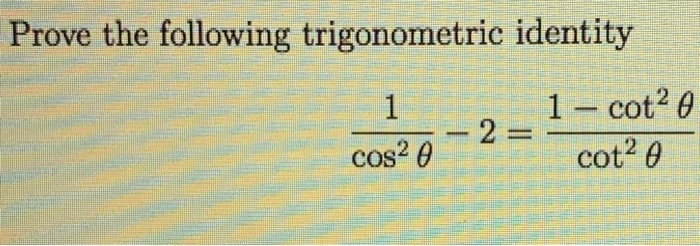 Solved Prove the following trigonometric identity 1 1 - cot? | Chegg.com