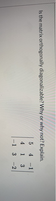 Solved Is the matrix orthogonally diagonalizable? Why or why | Chegg.com