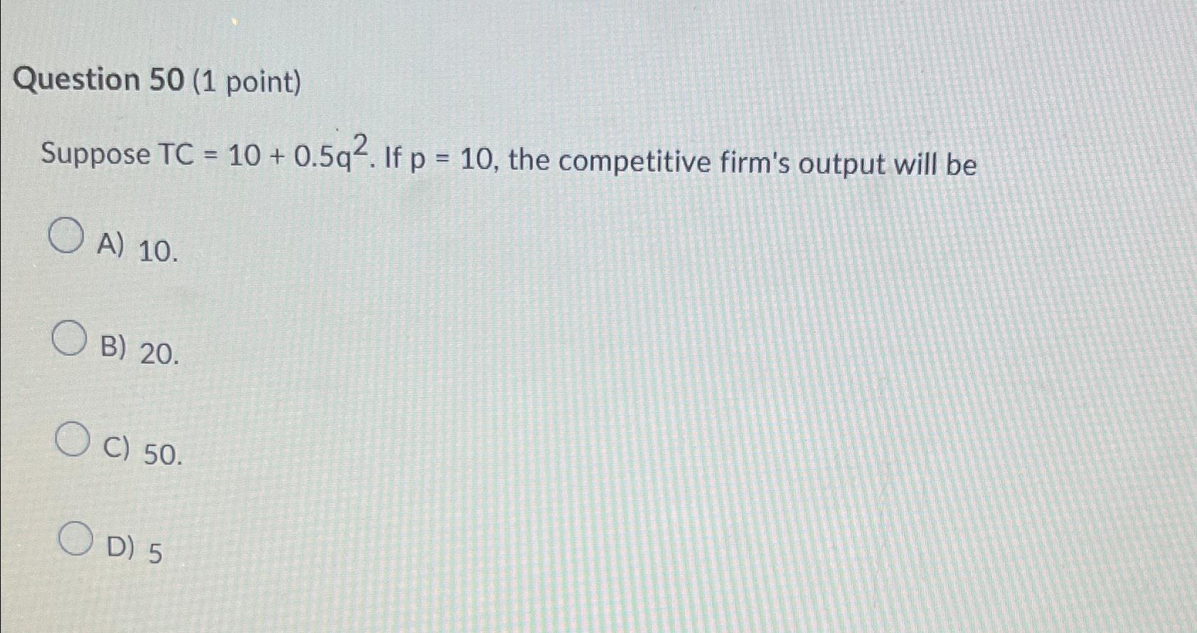 Solved Question 50 (1 ﻿point)Suppose TC=10+0.5q2. ﻿If p=10, | Chegg.com