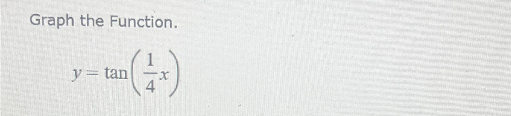 Solved Graph the Function.y=tan(14x) | Chegg.com