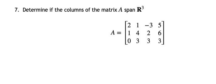 Solved 7. Determine if the columns of the matrix A span R3 | Chegg.com
