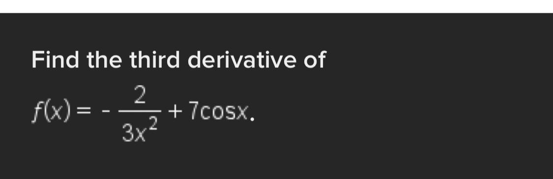 Solved Find the third derivative off(x)=-23x2+7cosx. | Chegg.com