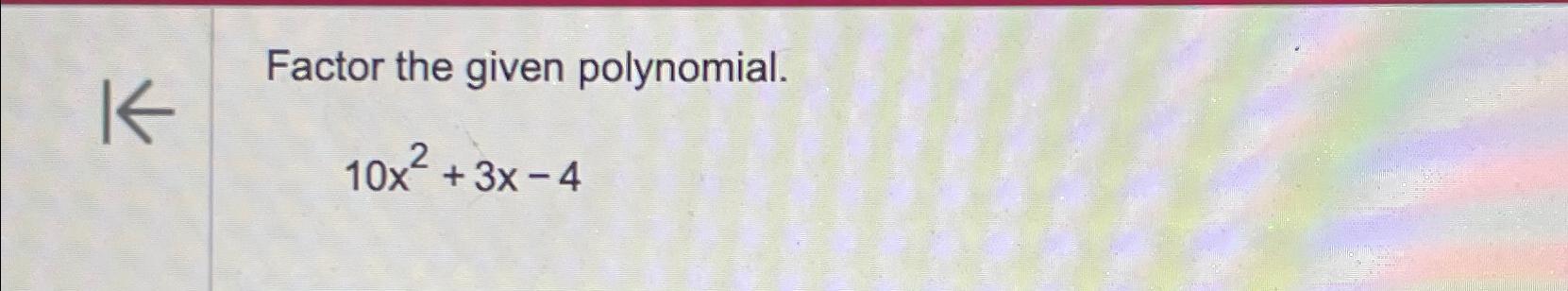 Solved Factor the given polynomial.10x2+3x-4 | Chegg.com
