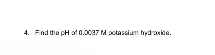 Solved 4 Find The Ph Of 00037m Potassium Hydroxide