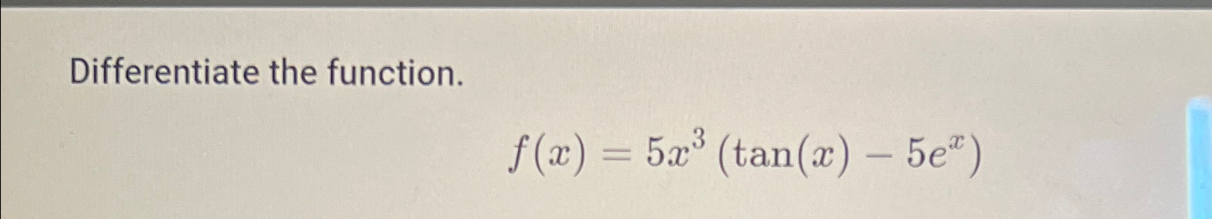Solved Differentiate the function.f(x)=5x3(tan(x)-5ex) | Chegg.com