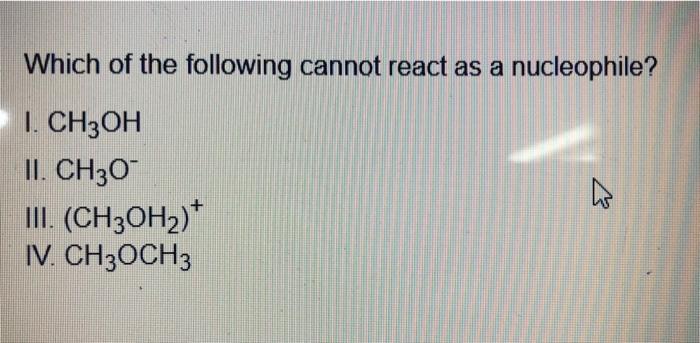 Solved Which of the following cannot react as a nucleophile? | Chegg.com