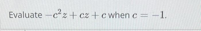 Solved Evaluate −c2z+cz+c when c=−1 | Chegg.com