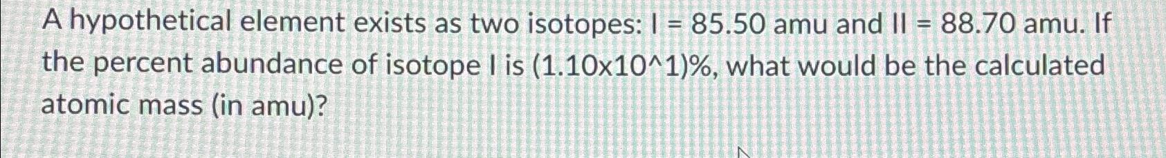 Solved A hypothetical element exists as two isotopes: | Chegg.com