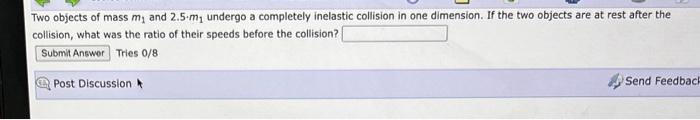 Solved Two objects of mass m1 and 2.5⋅m1 undergo a | Chegg.com