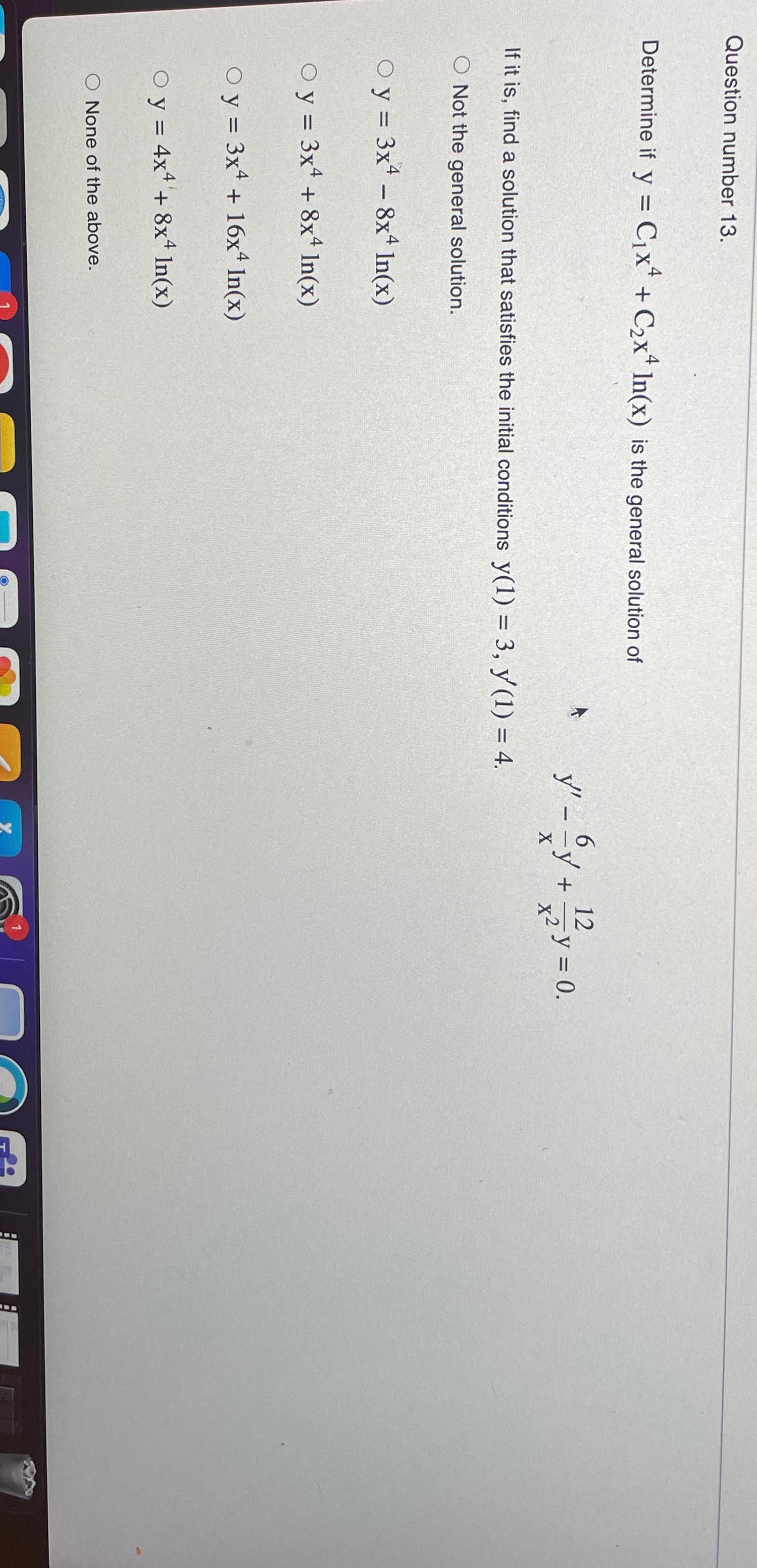 Solved Question number 13.Determine if y=C1x4+C2x4ln(x) ﻿is | Chegg.com