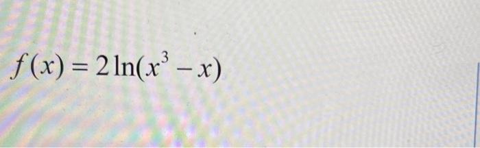 f(x)=2ln(x3−x)f(x)=2ln(x3−x)f(x)=2ln(x3−x) | Chegg.com