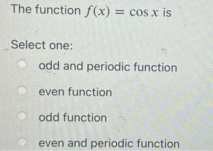 Solved The function f(x)=cosx is Select one: odd and | Chegg.com