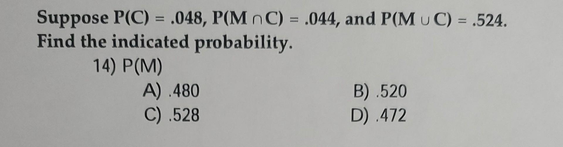 Solved Suppose P(C)=.048,P(M∩C)=.044, and P(M∪C)=.524. Find | Chegg.com