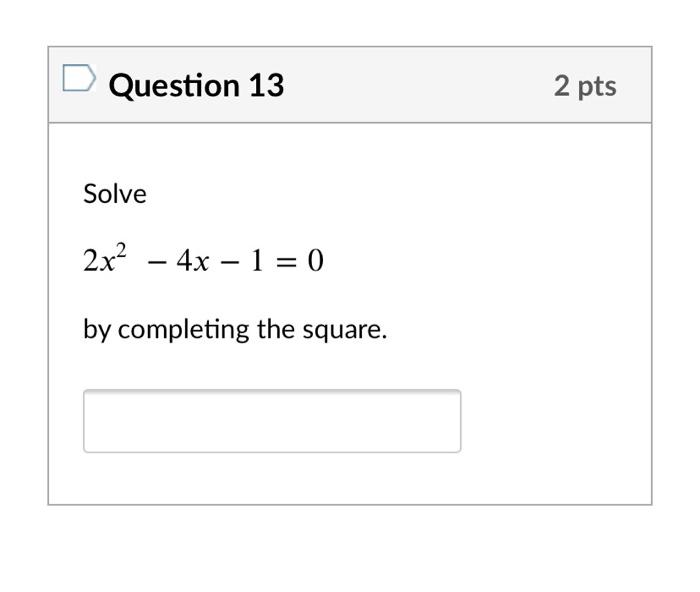 Solved Question 13 2 pts Solve 2x2 - 4x – 1= 0 by completing | Chegg.com