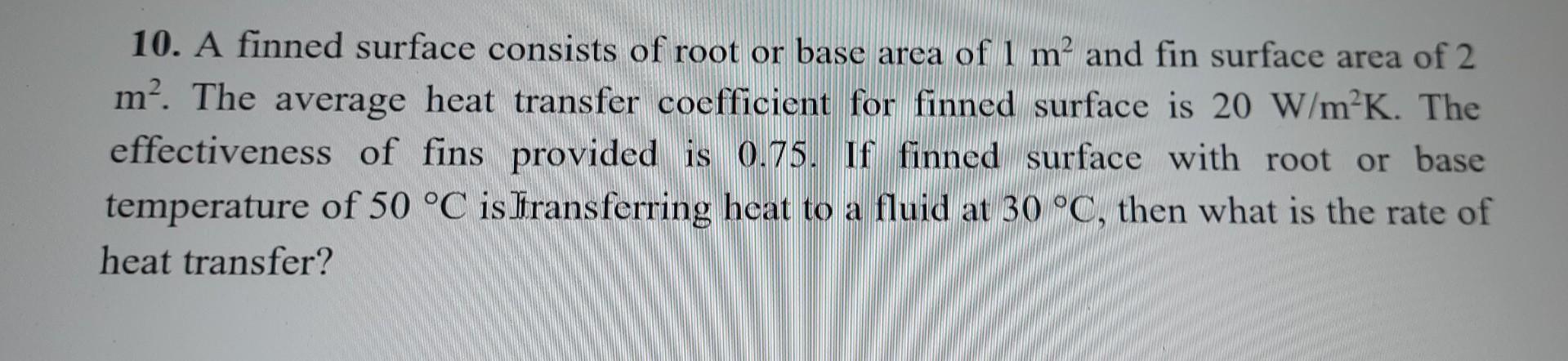 Solved 10. A finned surface consists of root or base area of | Chegg.com