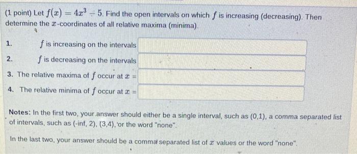 Solved ( 1 point) Let f(x)=4x3−5. Find the open intervals on | Chegg.com
