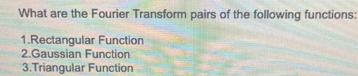 Solved What are the Fourier Transform pairs of the following | Chegg.com