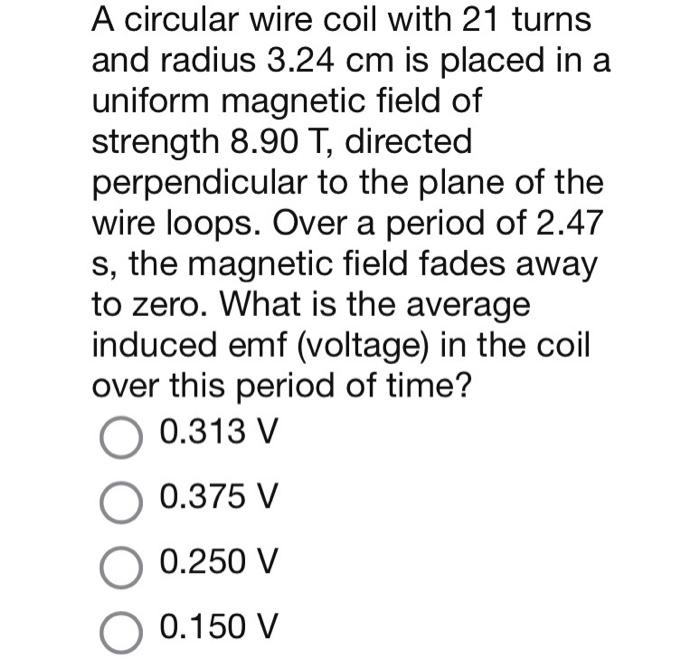 [Solved]: A circular wire coil with 21 turns and radius