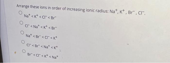 Solved Arrange these ions in order of increasing ionic | Chegg.com