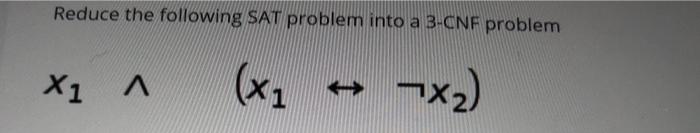 Solved Reduce the following SAT problem into a 3-CNF problem | Chegg.com