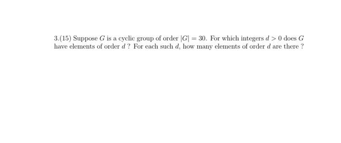 Solved 3.(15) Suppose G is a cyclic group of order ∣G∣=30. | Chegg.com