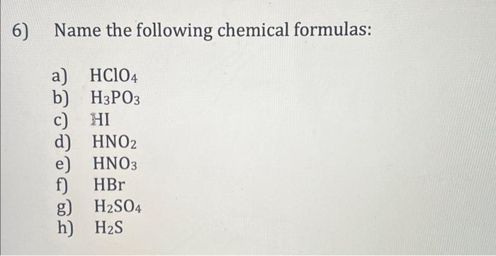 Solved 6) Name the following chemical formulas: a) HClO4 b) | Chegg.com