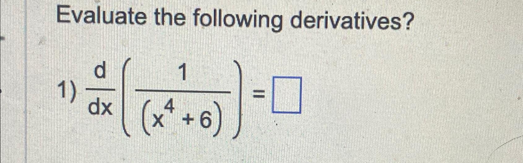 Solved Evaluate the following derivatives?ddx(1(x4+6))= | Chegg.com