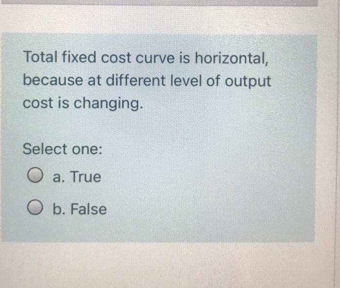Solved Total fixed cost curve is horizontal, because at | Chegg.com