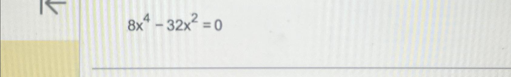 Solved 8x4-32x2=0 | Chegg.com
