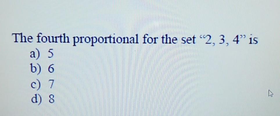 Solved The fourth proportional for the set “2, 3, 4” is a) 5 | Chegg.com