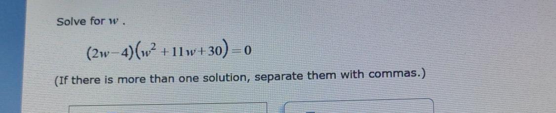 Solved Solve for w.(2w-4)(w2+11w+30)=0(If there is more than | Chegg.com
