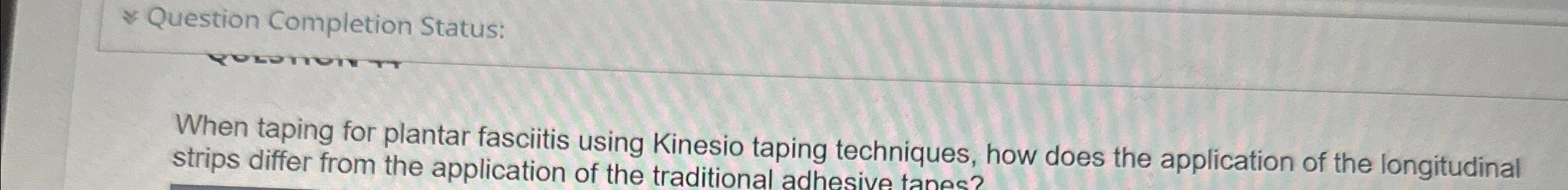 Solved Question Completion Status:When taping for plantar | Chegg.com